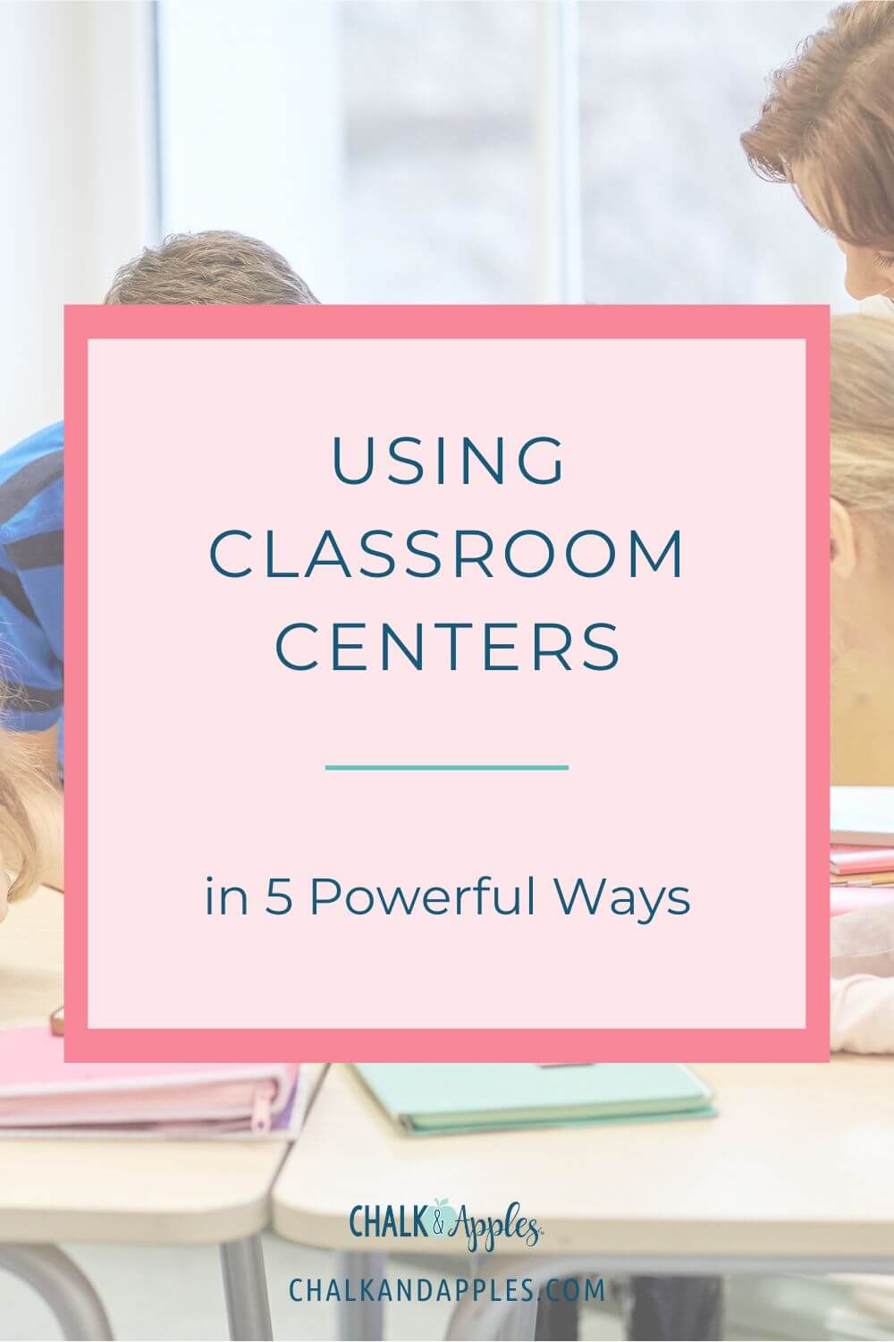 Utilizing Classroom Centers in 5 Powerful Ways - Chalk & Apples